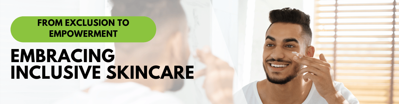 From Exclusion to Empowerment - Embracing Inclusive Skincare for a New ...